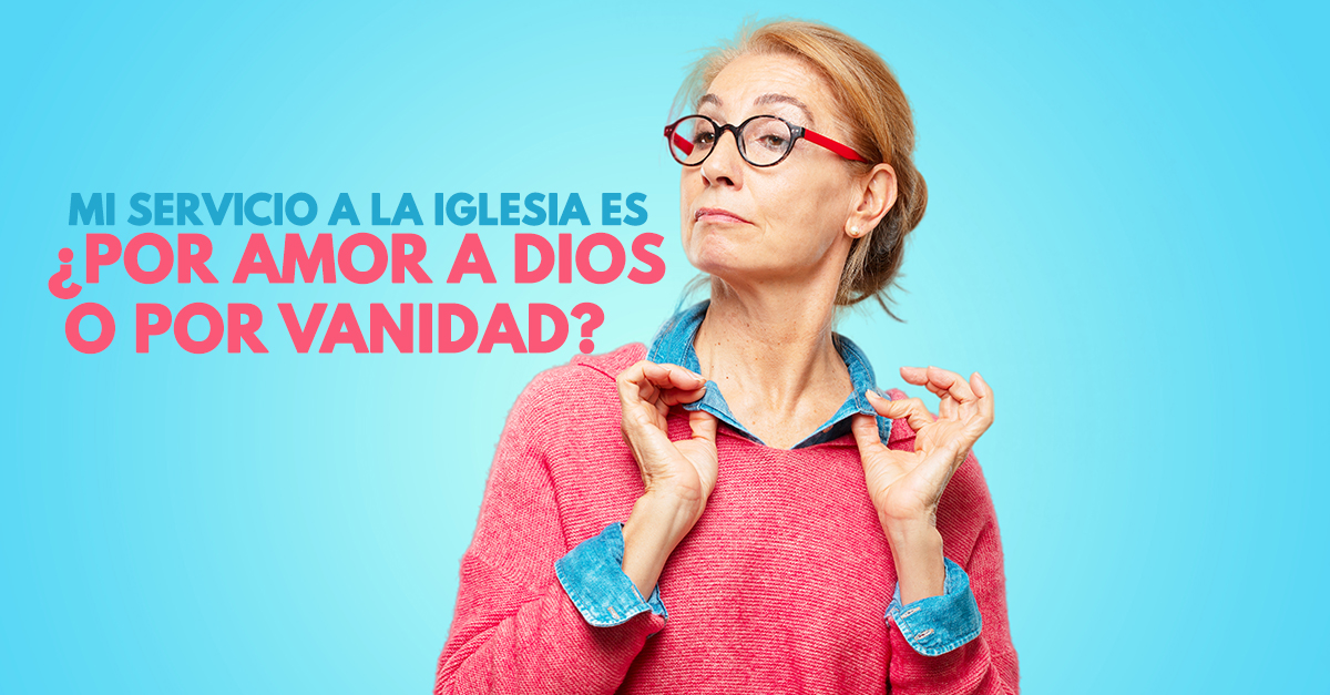 Tu trabajo por la Iglesia ¿es por amor a Dios o por vanidad? Descúbrelo ...